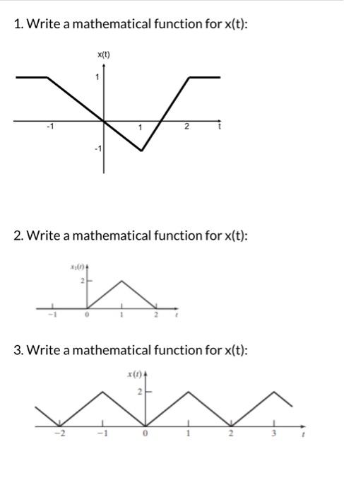 Solved 1. Write a mathematical function for x(t) : 2. Write | Chegg.com Solved 1. Write a mathematical function for x(t) : 2. Write | Chegg.com