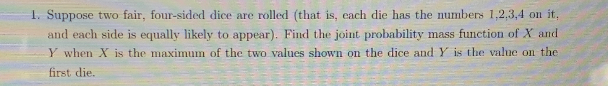 Solved Suppose two fair, four-sided dice are rolled (that | Chegg.com