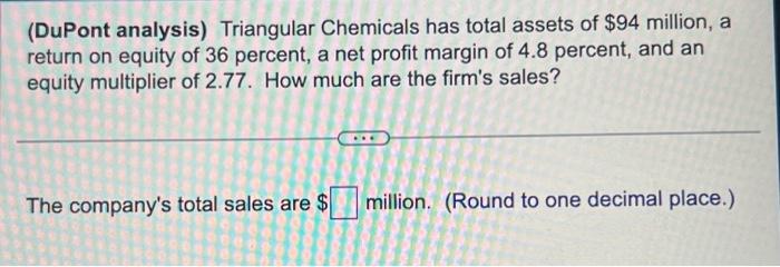 Solved (DuPont analysis) Triangular Chemicals has total | Chegg.com