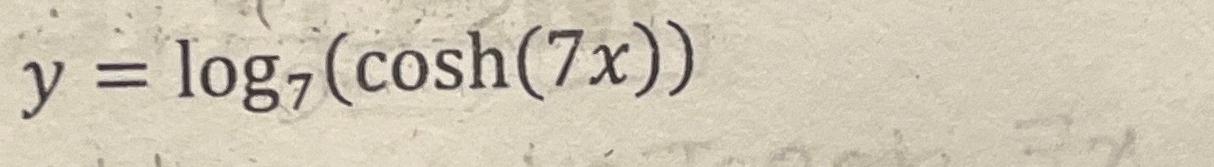 Solved y=log7(cosh(7x)) ﻿find the derivative | Chegg.com