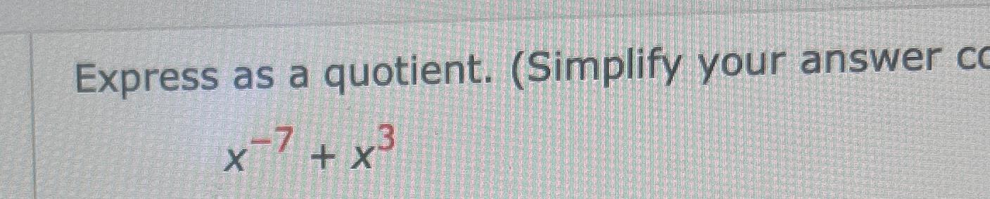 Solved Express as a quotient. (Simplify your answer cx-7+x3 | Chegg.com