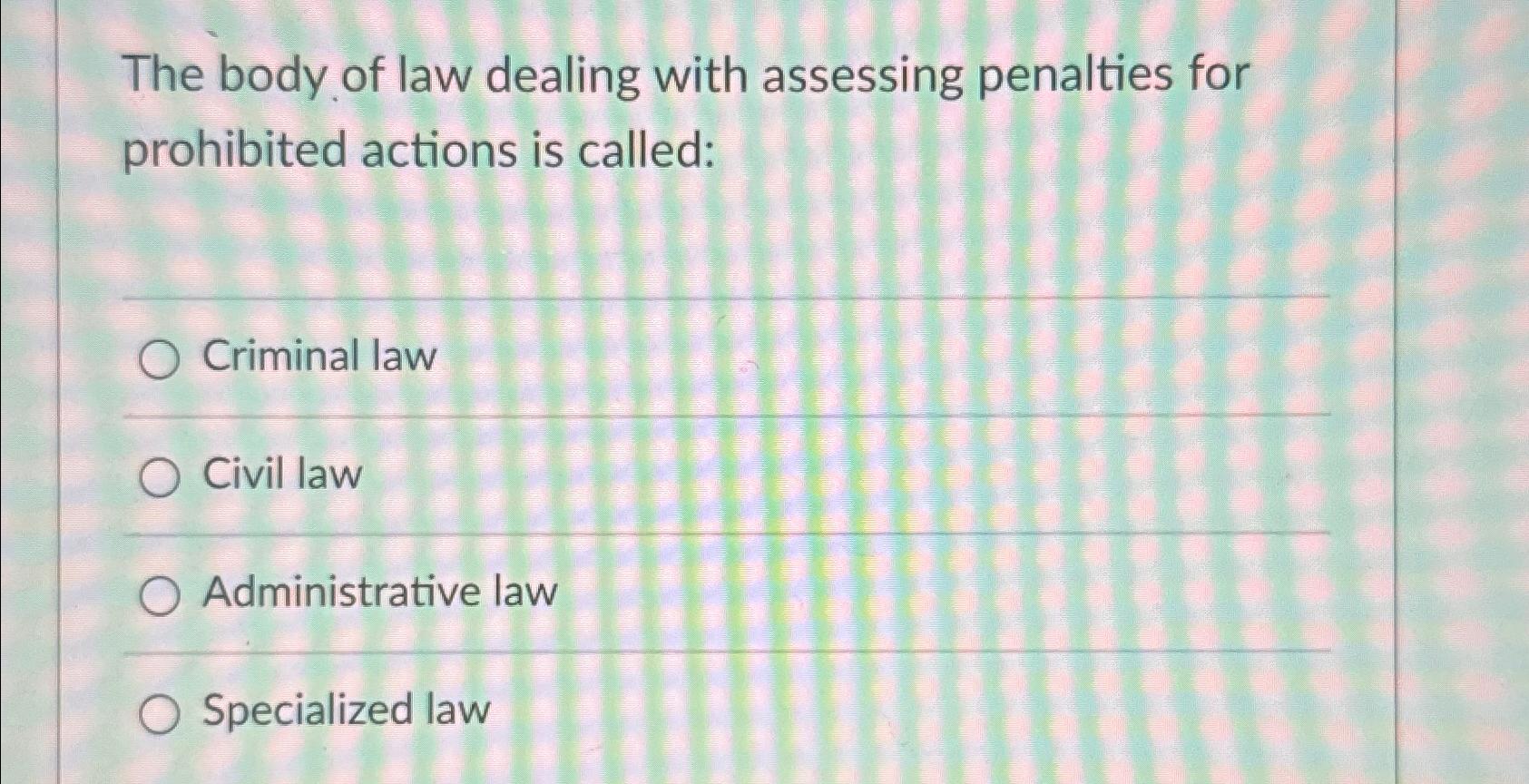 Solved The body of law dealing with assessing penalties for | Chegg.com