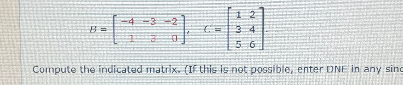 Solved B=[-4-3-2130],C=[123456]Compute the indicated matrix. | Chegg.com