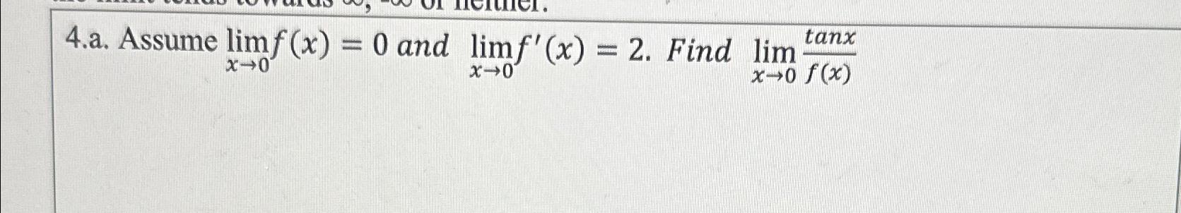 Solved 4.a. ﻿Assume limx→0f(x)=0 ﻿and limx→0f'(x)=2. ﻿Find | Chegg.com