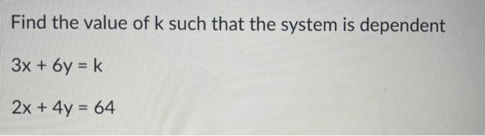 Solved find the value of K such that the system is dependent | Chegg.com