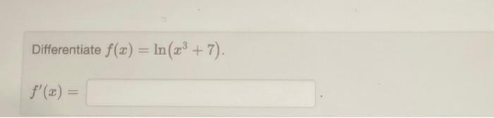 Solved Differentiate f(x)=ln(x3+7). f′(x)= | Chegg.com