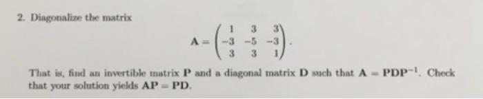 Solved 2. Diagonalive the matrix A=⎝⎛1−333−533−31⎠⎞ That is, | Chegg.com