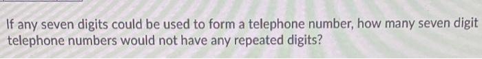 Solved If any seven digits could be used to form a telephone | Chegg.com