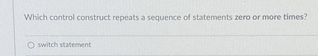 Solved Which control construct repeats a sequence of | Chegg.com