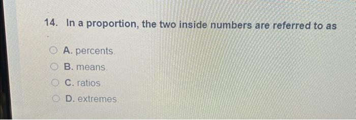 Solved 14. In a proportion, the two inside numbers are | Chegg.com