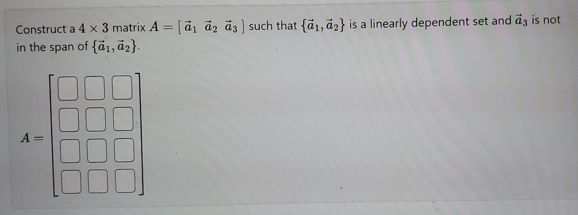 Solved Construct a 4×3 matrix A=[a1a2a3] such that {a1,a2} | Chegg.com