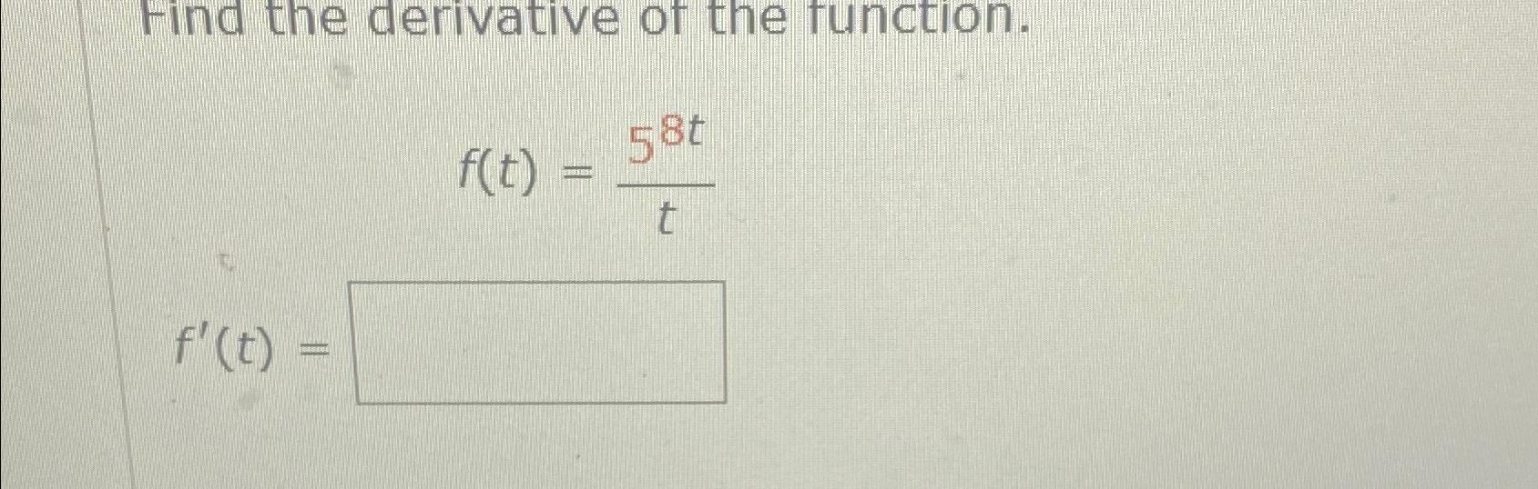Solved Find the derivative of the function.f(t)=58tt | Chegg.com
