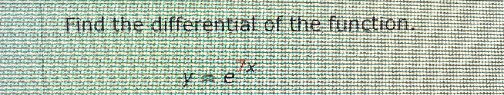 Solved Find the differential of the function.y=e7x | Chegg.com