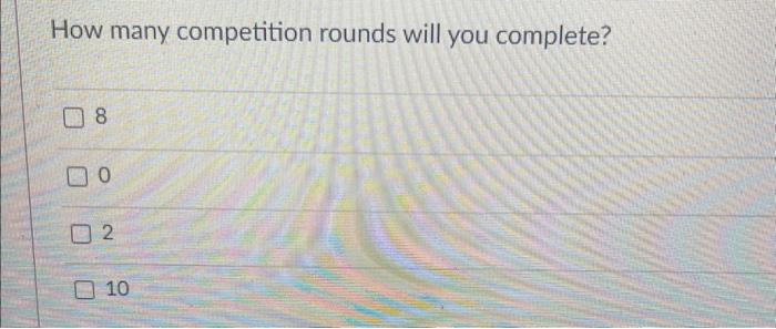 How many competition rounds will you complete? 8 0 2 | Chegg.com