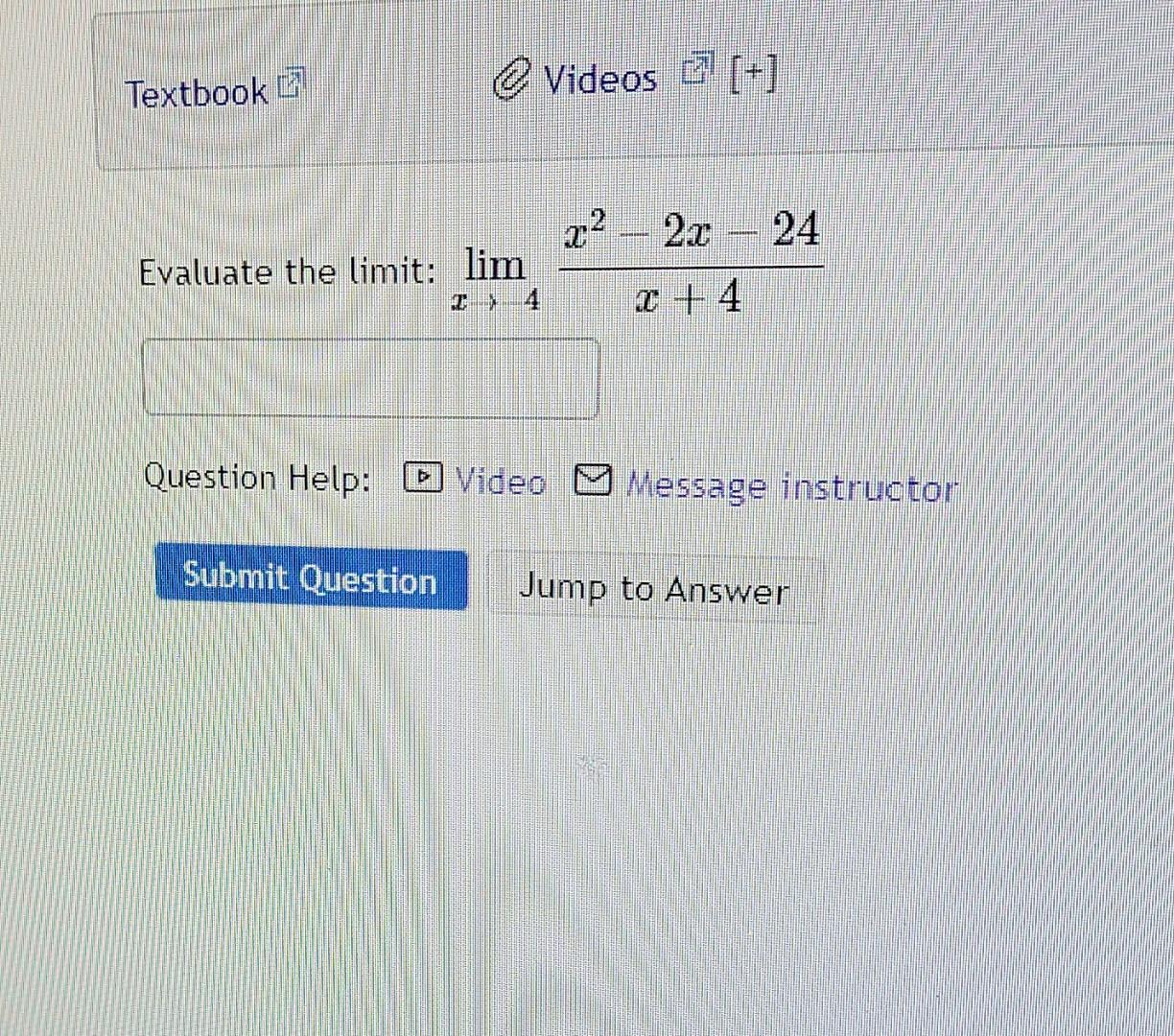 Solved Evaluate the limit: limx→−4x+4x2−2x−24 Question Help: | Chegg.com