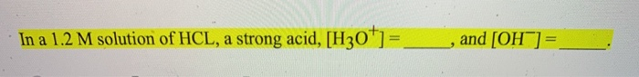 Solved In a 1.2 M solution of HCL, a strong acid, [H30"]= | Chegg.com