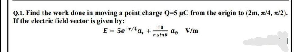 Solved Q.1. Find the work done in moving a point charge Q=5 | Chegg.com
