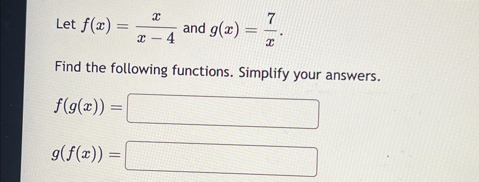 Solved Let f(x)=xx-4 ﻿and g(x)=7xFind the following | Chegg.com