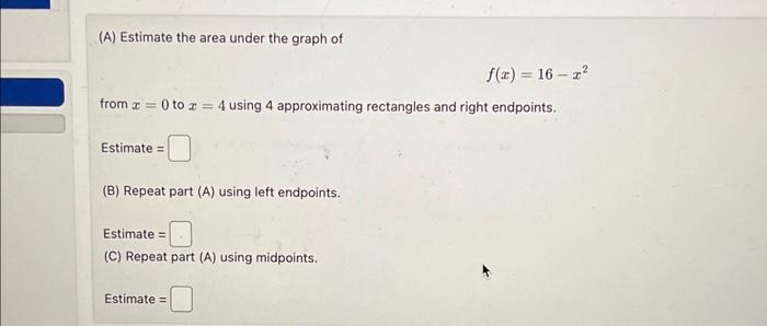 Solved (A) Estimate the area under the graph of f(x)=16−x2 | Chegg.com