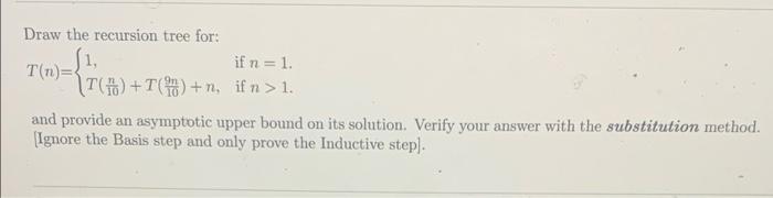 Solved Draw the recursion tree for: 1, if n=1 T(n)= T() | Chegg.com