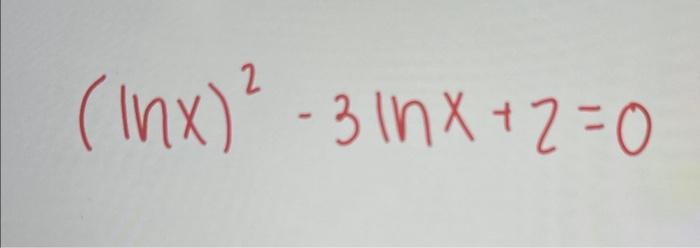 Solved (lnx)2−3lnx+2=0 | Chegg.com