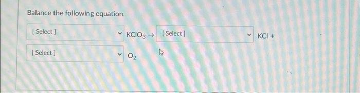 Solved Balance the following equation. KClO3→O2 KCl+ | Chegg.com