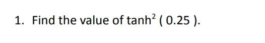 Solved 1. Find the value of tanh? (0.25 ). | Chegg.com