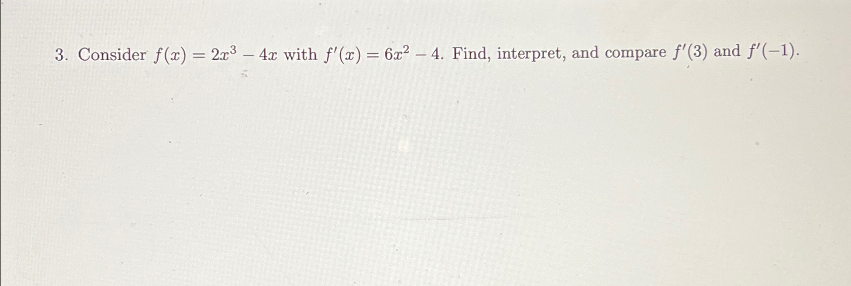 Solved Consider f(x)=2x3-4x ﻿with f'(x)=6x2-4. ﻿Find, | Chegg.com