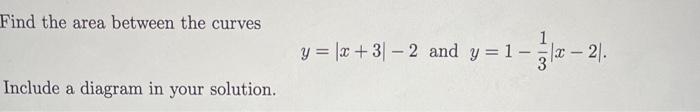 Solved Find the area between the curves y=∣x+3∣−2 and | Chegg.com