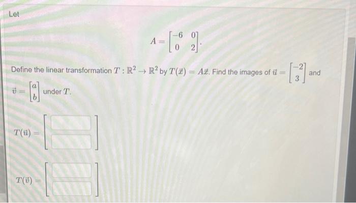 Solved A=[−6002] Define the linear transformation T:R2→R2 by | Chegg.com