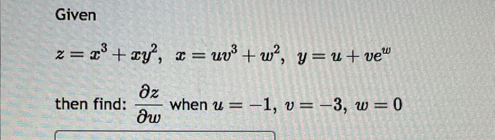 Solved Givenz=x3+xy2,x=uv3+w2,y=u+vewthen find: delzdelw | Chegg.com