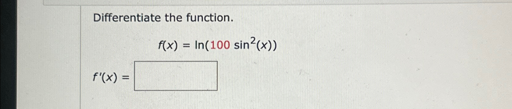 Solved Differentiate the function.f(x)=ln(100sin2(x))f'(x)= | Chegg.com