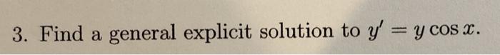 Solved 3. Find a general explicit solution to y' = y cos x. | Chegg.com