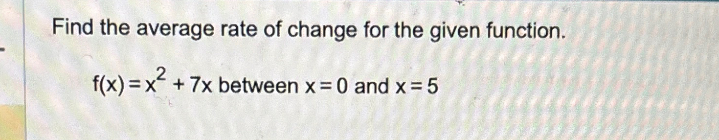 Solved Find the average rate of change for the given | Chegg.com