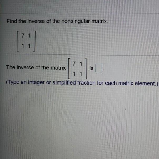 Solved Find the inverse of the nonsingular matrix. 7 1 1 1 7 | Chegg.com