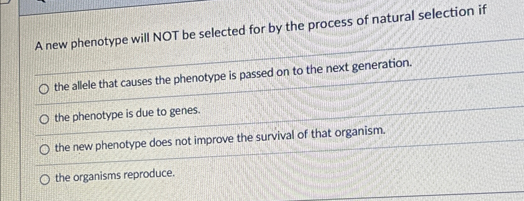 Solved A new phenotype will NOT be selected for by the | Chegg.com