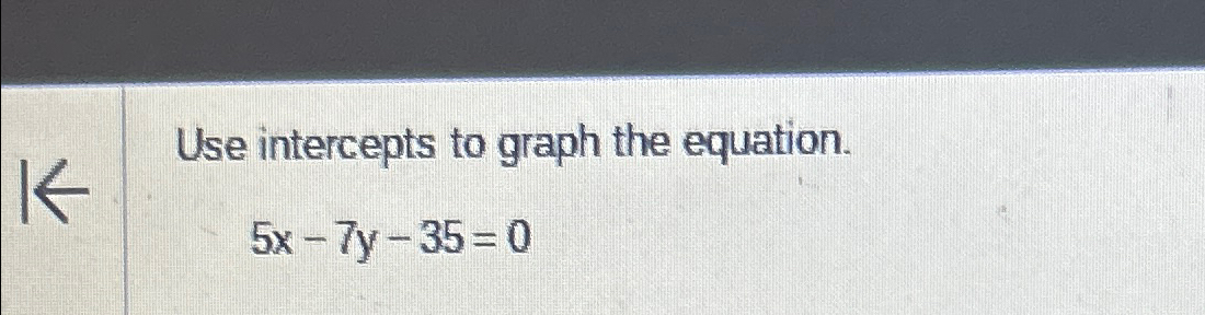 Solved Use intercepts to graph the equation.5x-7y-35=0 | Chegg.com
