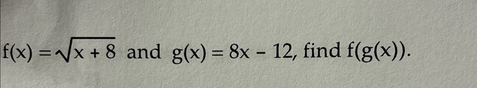 Solved f(x)=x+82 ﻿and g(x)=8x-12, ﻿find f(g(x)) | Chegg.com