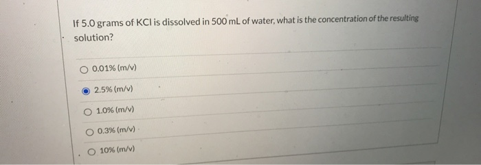 Solved If 5.0 grams of KCl is dissolved in 500 mL of water, | Chegg.com