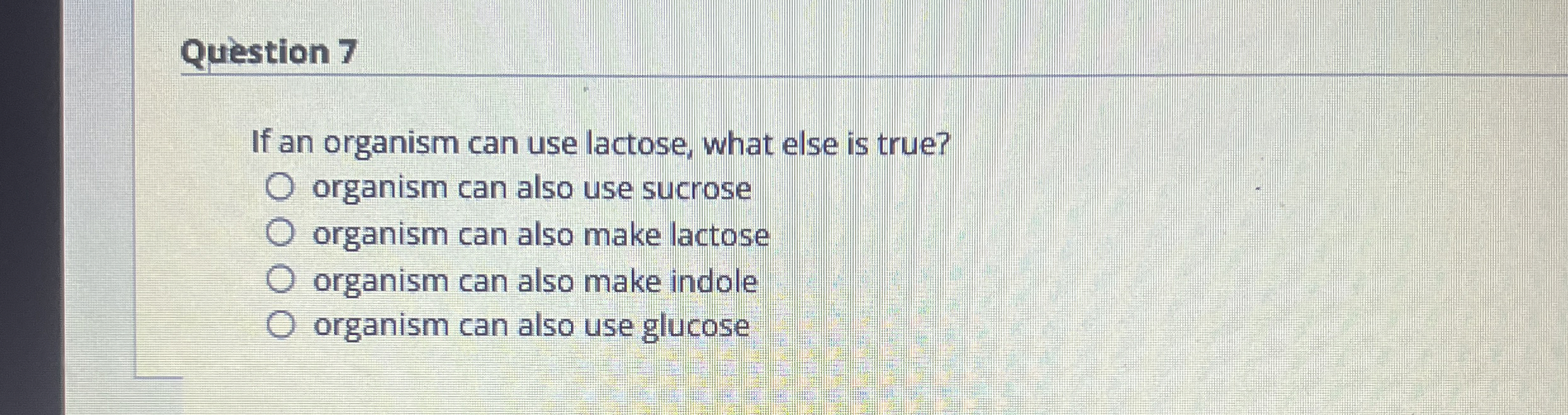Solved Quèstion 7If an organism can use lactose, what else | Chegg.com