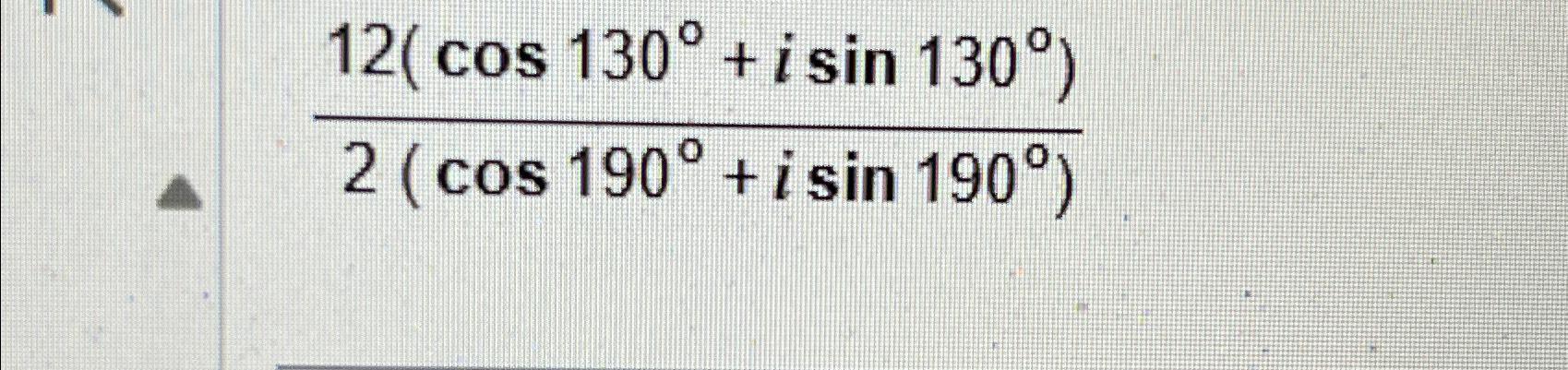 Solved 12(cos130°+isin130°)2(cos190°+isin190°) | Chegg.com