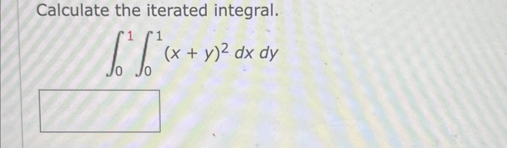 Solved Calculate the iterated integral.∫01∫01(x+y)2dxdy | Chegg.com