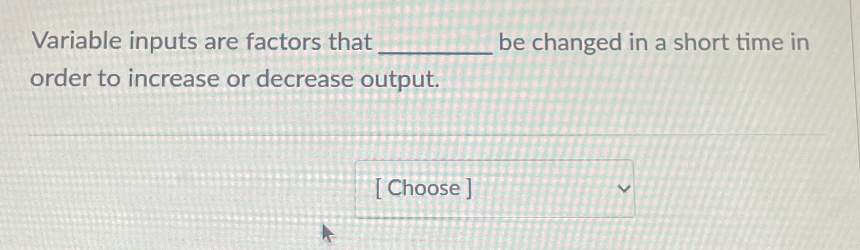 Solved Variable inputs are factors that be changed in a | Chegg.com