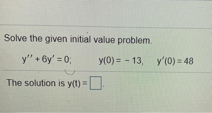 Solved Solve the given initial value problem. y'' + 6y' = 0; | Chegg.com