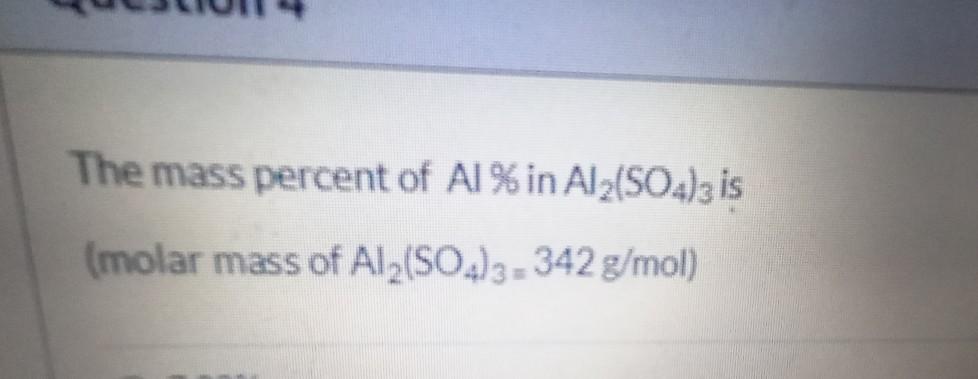 Solved The mass percent of Al % in Al2(SO4)3 is (molar mass | Chegg.com