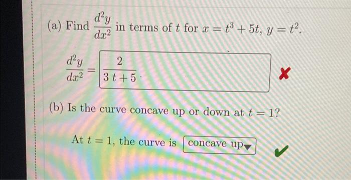 Solved (a) Find dx2d2y in terms of t for x=t3+5t,y=t2. | Chegg.com Solved (a) Find dx2d2y in terms of t for x=t3+5t,y=t2. | Chegg.com