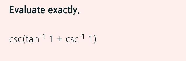 Solved Evaluate exactly.csc(tan-11+csc-11) | Chegg.com