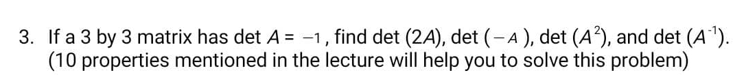 Solved If a 3 ﻿by 3 ﻿matrix has detA=-1, ﻿find det(2A), ﻿det | Chegg.com