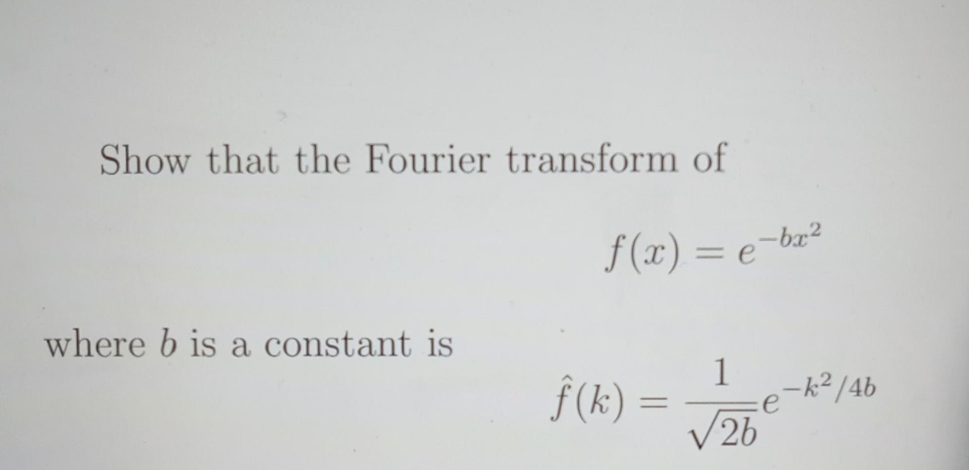 Solved Show that the Fourier transform of f(x)=e−bx2 where b | Chegg.com