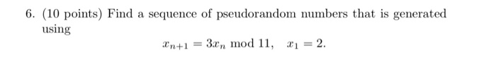 Solved 6. (10 points) Find a sequence of pseudorandom | Chegg.com Solved 6. (10 points) Find a sequence of pseudorandom | Chegg.com
